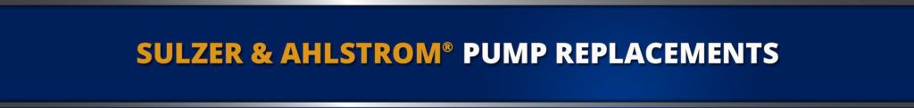 SULZER® AND AHLSTROM PUMP REPLACEMENTS | The Rueck Company